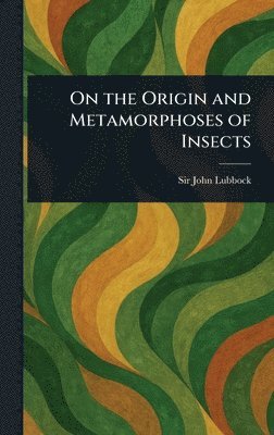 On the Origin and Metamorphoses of Insects - John Lubbock, John Lubbock Sir - Bok (9781023292146 ...