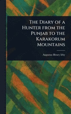 Diary of a Hunter From the Punjab to the Karakorum Mountains - Augustus ...