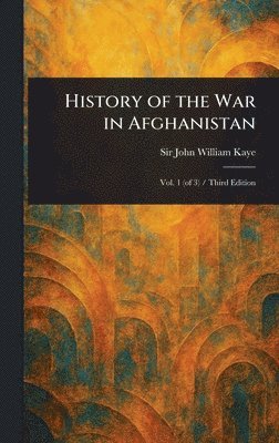 History of the War in Afghanistan - Kaye Sir J W, John William Kaye ...