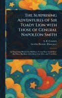 Surprising Adventures of Sir Toady Lion With Those of General Napoleon Smith - S R Crockett ...