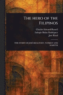 Hero of the Filipinos - Charles Edward Russell, Eulogio Balan Rodriguez ...