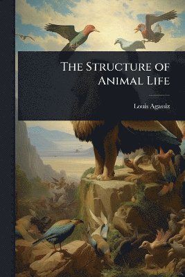 Structure of Animal Life - Louis Agassiz - Häftad (9781023600675) | Bokus