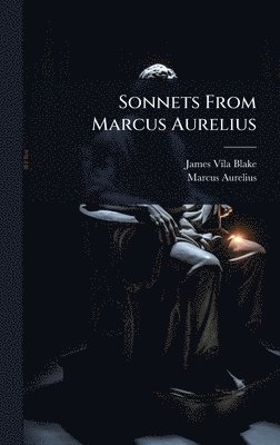 Sonnets From Marcus Aurelius - James Vila Blake, Marcus Aurelius - Bok ...
