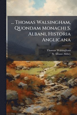 Thomas Walsingham, Quondam Monachi S. Albani, Historia Anglicana ...