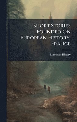 Short Stories Founded On European History. France - European History ...