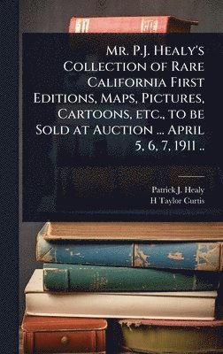 Mr. P.J. Healy's Collection of Rare California First Editions, Maps ...