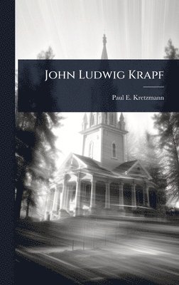 John Ludwig Krapf - Paul E Kretzmann, Paul E Kretzmann, Paul E ...