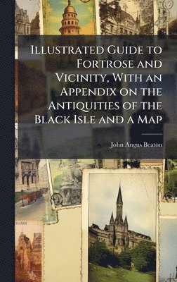 Illustrated Guide to Fortrose and Vicinity, With an Appendix on the ...