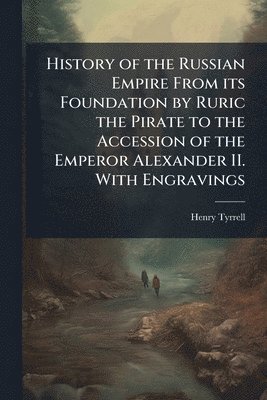 History of the Russian Empire From its Foundation by Ruric the Pirate ...