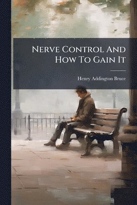 Nerve Control And How To Gain It - Henry Addington Bruce - Häftad ...