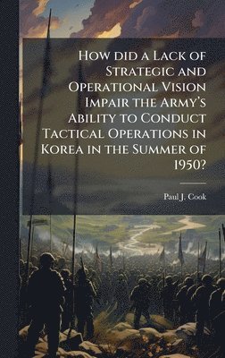 How did a Lack of Strategic and Operational Vision Impair the Armyâ¿(TM ...