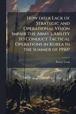How did a Lack of Strategic and Operational Vision Impair the Armyâ¿(TM ...