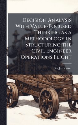 Decision Analysis With Value-Focused Thinking as a Methodology in Structuring the Civil Engineer ...