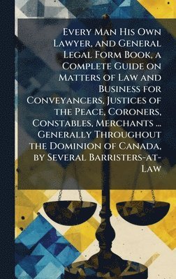 Every Man His Own Lawyer, and General Legal Form Book, a Complete Guide ...