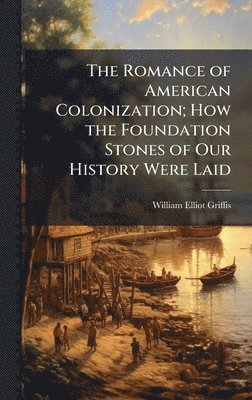 Romance of American Colonization; How the Foundation Stones of Our ...