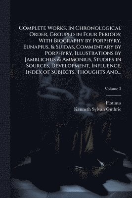 Complete Works, in Chronological Order, Grouped in Four Periods; With ...