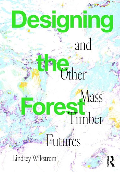 Designing the Forest and other Mass Timber Futures - Lindsey Wikstrom ...
