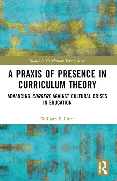 Praxis of Presence in Curriculum Theory - William F Pinar, William F ...
