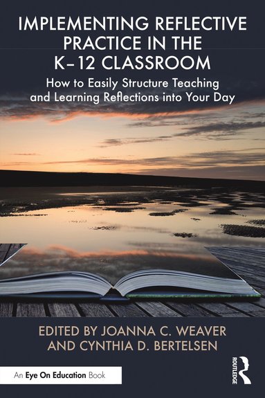 Implementing Reflective Practice in the K-12 Classroom - Joanna C Weaver, Cynthia D Bertelsen ...