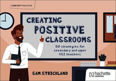 Creating Positive Classrooms: 50 strategies for secondary and upper KS2 ...