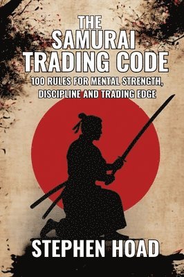 SAMURAI TRADING CODE - 100 Rules For Mental Strength, Discipline And ...