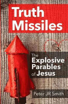 Truth Missiles - The Explosive Parables of Jesus - Peter Smith, Peter ...