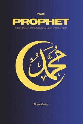 True Prophet: The Life of Prophet Muhammad(PBUH) and the spread of ...