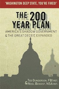 The 200 Year Plan America's Shadow Government & The Great Deceit, Expanded - Noel Benoist, Ted ...