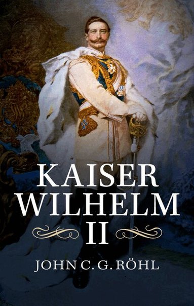 Kaiser Wilhelm II - John C G RöHl, John C G Rohl, John C G Rohl, John C ...