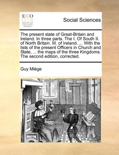 present state of Great-Britain and Ireland. In three parts. The I. Of ...