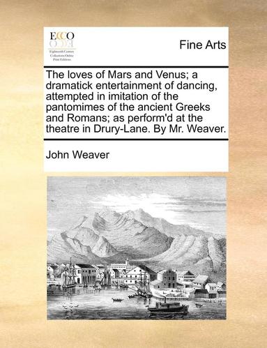 Loves of Mars and Venus; A Dramatick Entertainment of Dancing ...