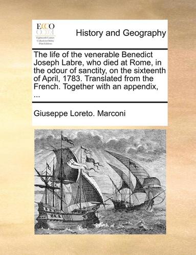 Life of the Venerable Benedict Joseph Labre, Who Died at Rome, in the ...