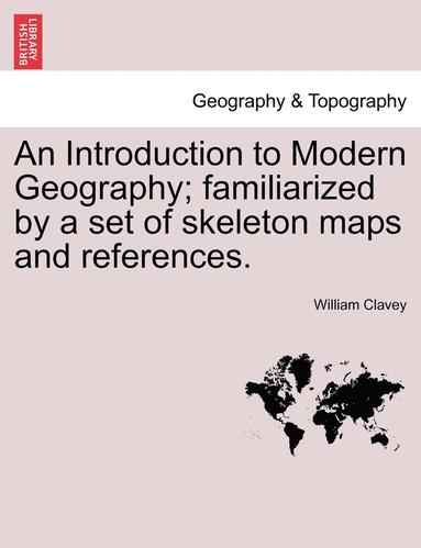 Introduction to Modern Geography; Familiarized by a Set of Skeleton ...