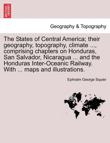States of Central America; their geography, topography, climate ...