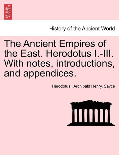 Ancient Empires of the East. Herodotus I.-III. With notes ...