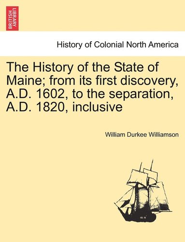 History of the State of Maine; from its first discovery, A.D. 1602, to ...