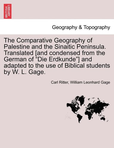 Comparative Geography of Palestine and the Sinaitic Peninsula. Translated [and condensed from ...