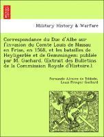 Correspondance du Duc d'Albe sur l'invasion du Comte Louis de Nassau en ...