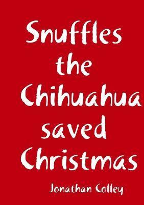 Snuffles the Chihuahua saved Christmas - Jonathan Colley - Häftad ...