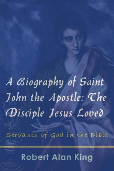 Biography of Saint John the Apostle: The Disciple Jesus Loved (Servants ...