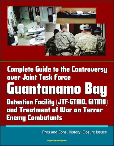 Complete Guide to the Controversy over Joint Task Force Guantanamo Bay Detention Facility (JTF ...