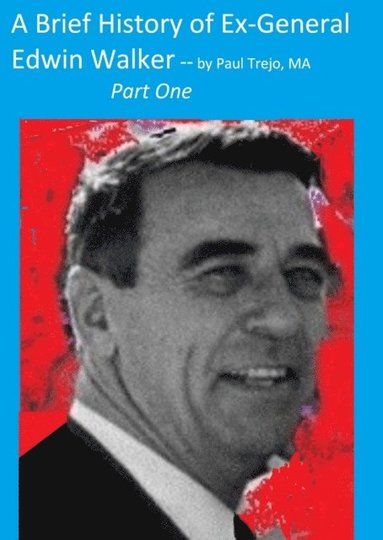 Brief History of Ex-General Edwin Walker: Part One - Ebok - Paul Trejo ...