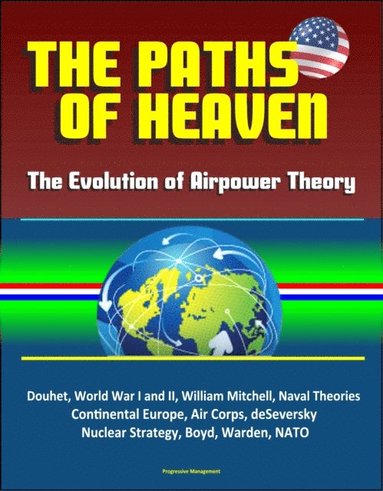 Paths of Heaven: The Evolution of Airpower Theory - Douhet, World War I ...