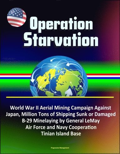Operation Starvation: World War II Aerial Mining Campaign Against Japan ...