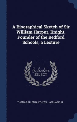 Biographical Sketch of Sir William Harpur, Knight, Founder of the ...