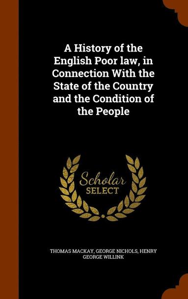 History of the English Poor law, in Connection With the State of the ...