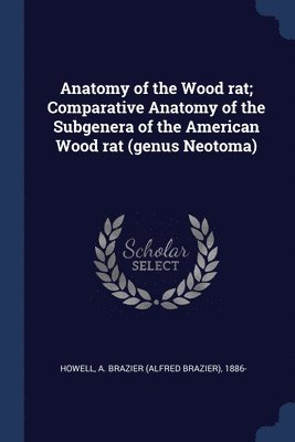 Anatomy of the Wood rat; Comparative Anatomy of the Subgenera of the ...