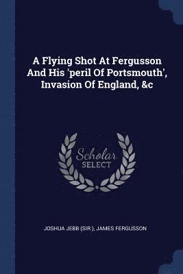 Flying Shot At Fergusson And His 'peril Of Portsmouth', Invasion Of ...