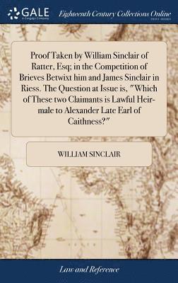 Proof Taken by William Sinclair of Ratter, Esq; in the Competition of ...