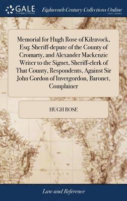 Memorial for Hugh Rose of Kilravock, Esq; Sheriff-depute of the County ...